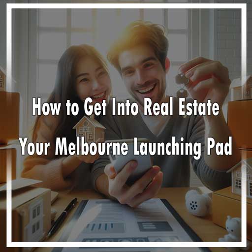 How to Get Into Real Estate: Your Melbourne Launching Pad